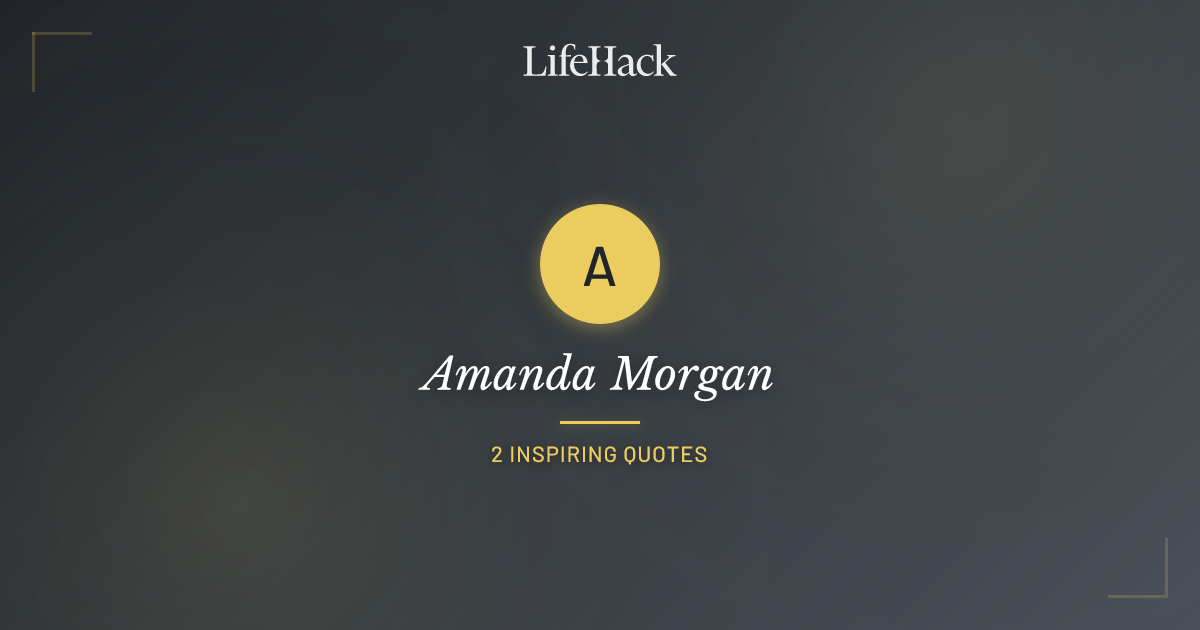 Amanda Morgan Quotes | LifeHack Quotes