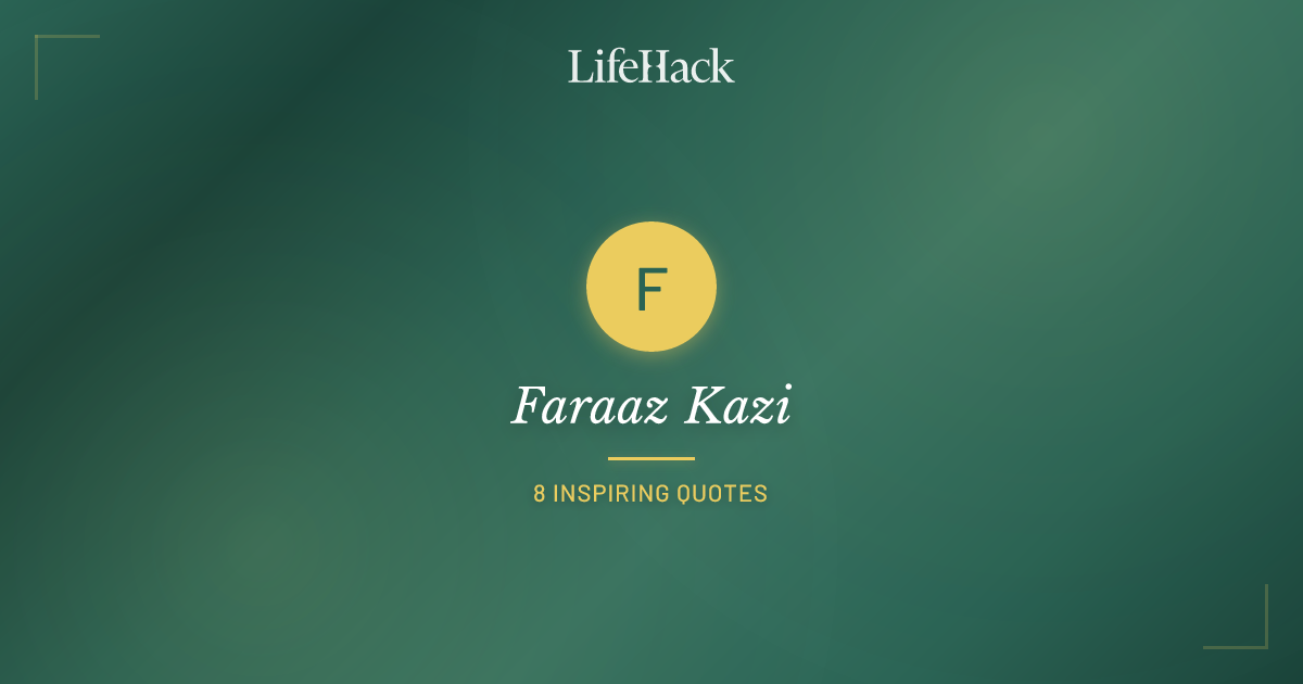 Faraaz Kazi Quotes | LifeHack Quotes