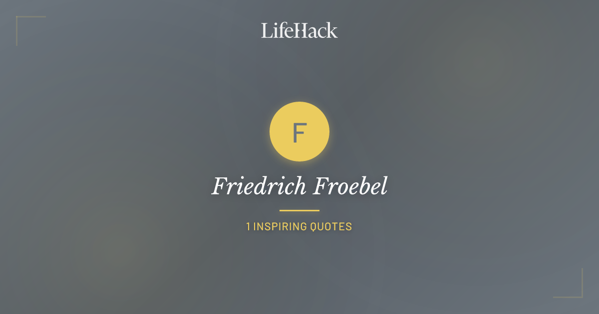 Friedrich Froebel Quotes | LifeHack Quotes