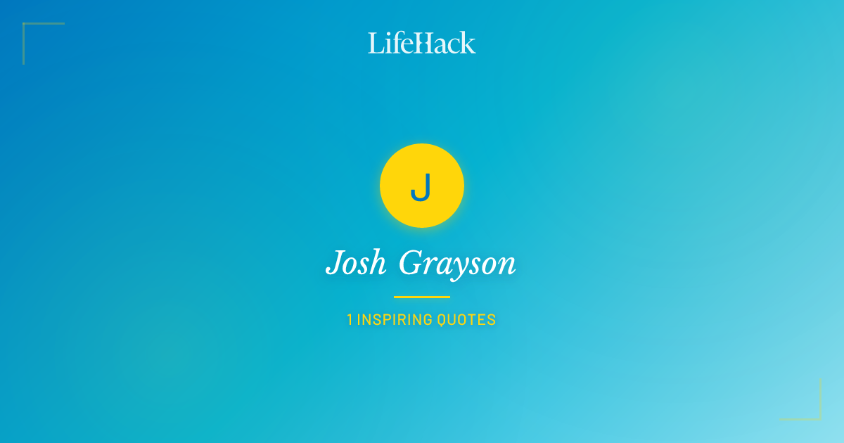 Josh Grayson Quotes | LifeHack Quotes