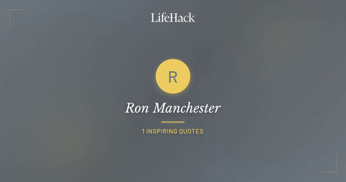Ron Manchester Quotes | LifeHack Quotes