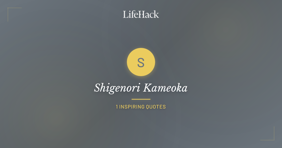 Shigenori Kameoka Quotes | LifeHack Quotes