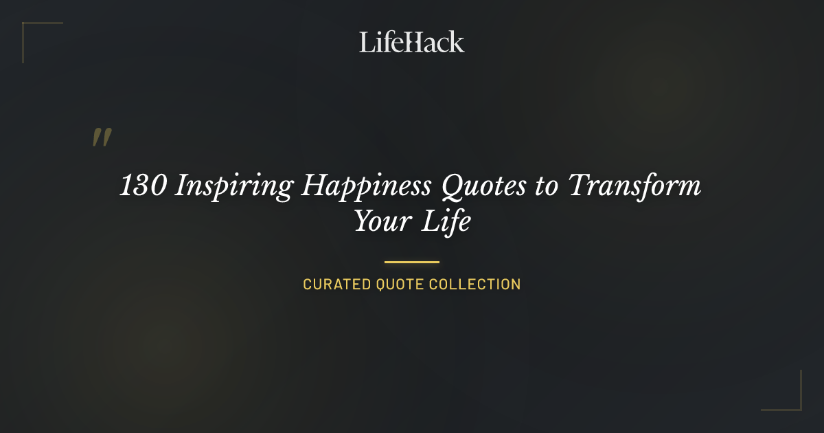 130 Inspiring Happiness Quotes to Transform Your Life | LifeHack Quotes