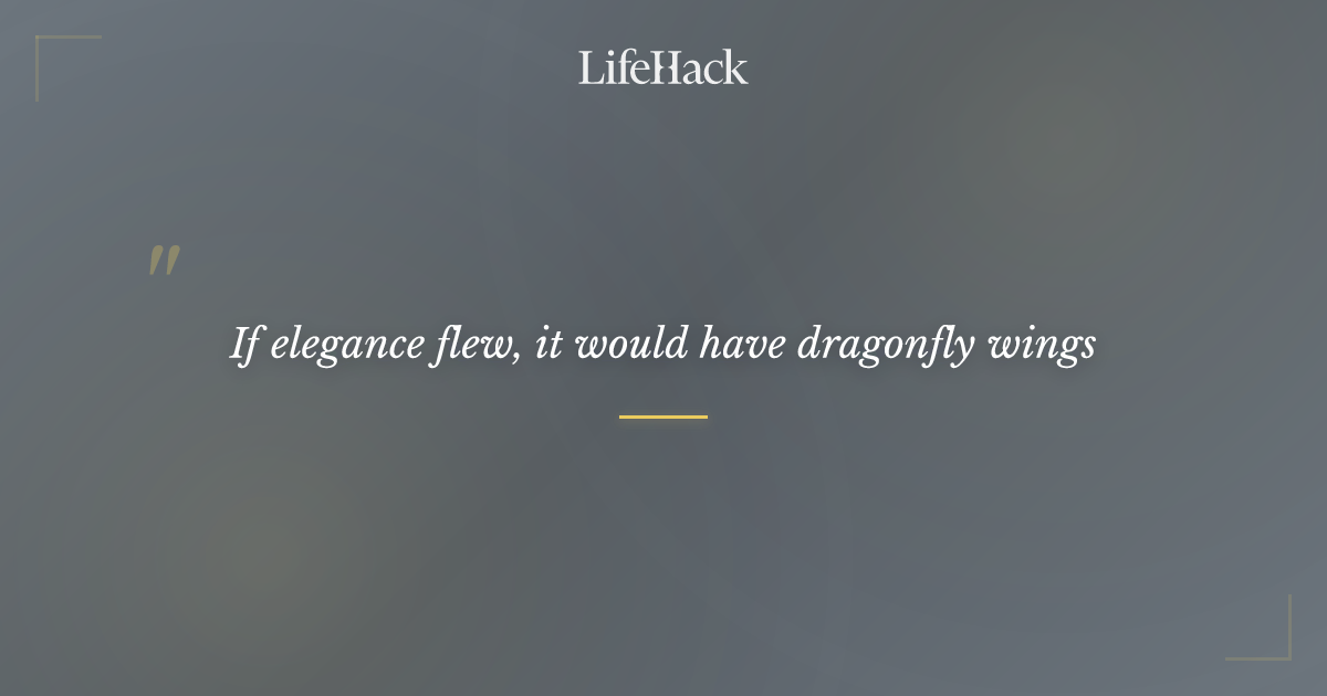 "If elegance flew, it would have dragonfly wings" - | LifeHack Quotes