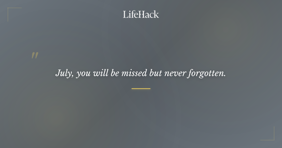"July, you will be missed but never forgotten." - | LifeHack Quotes
