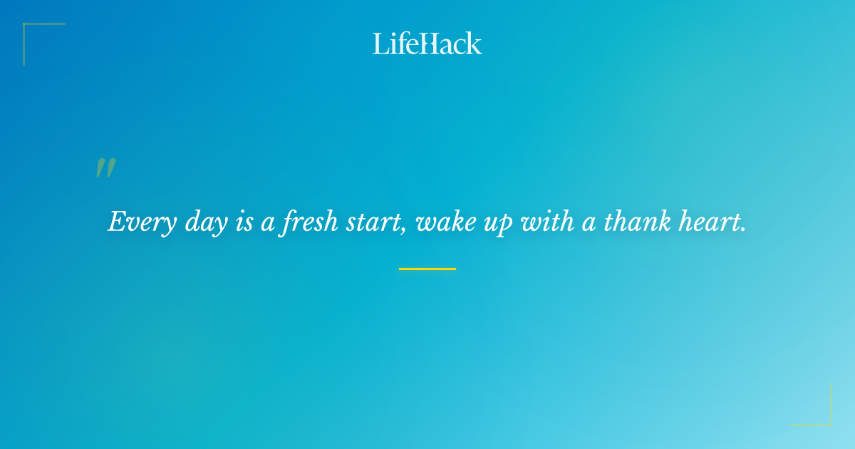 "Every day is a fresh start, wake up with a thank h..." - | LifeHack Quotes
