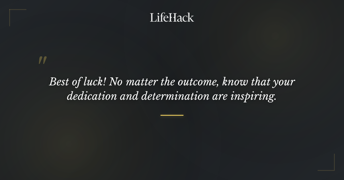 "Best of luck! No matter the outcome, know that you..." - | LifeHack Quotes