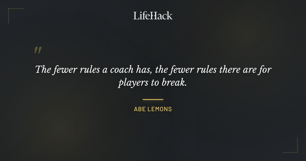 "The fewer rules a coach has, the fewer rules there..." - Abe Lemons ...