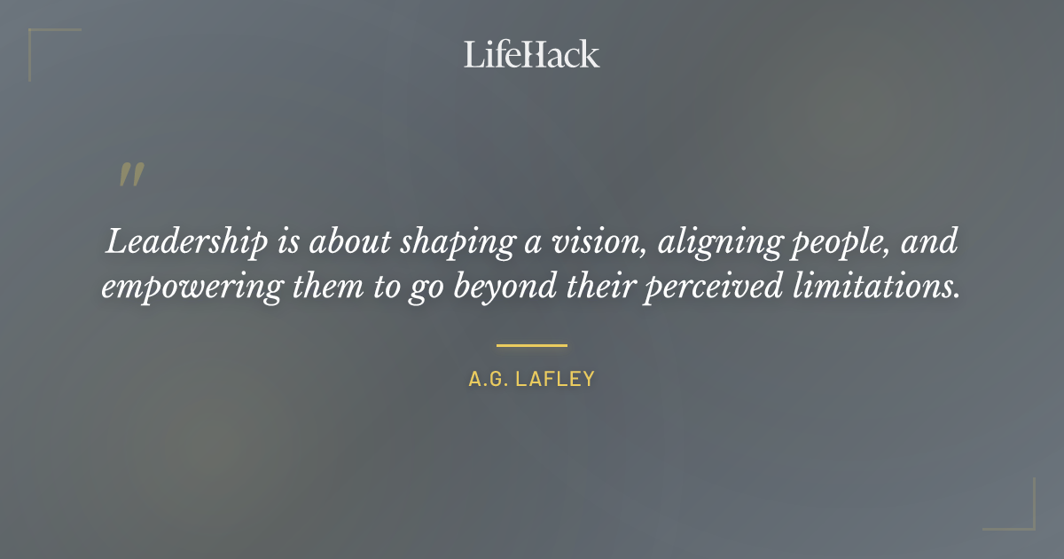 "Leadership is about shaping a vision, aligning peo..." - A.G. Lafley ...