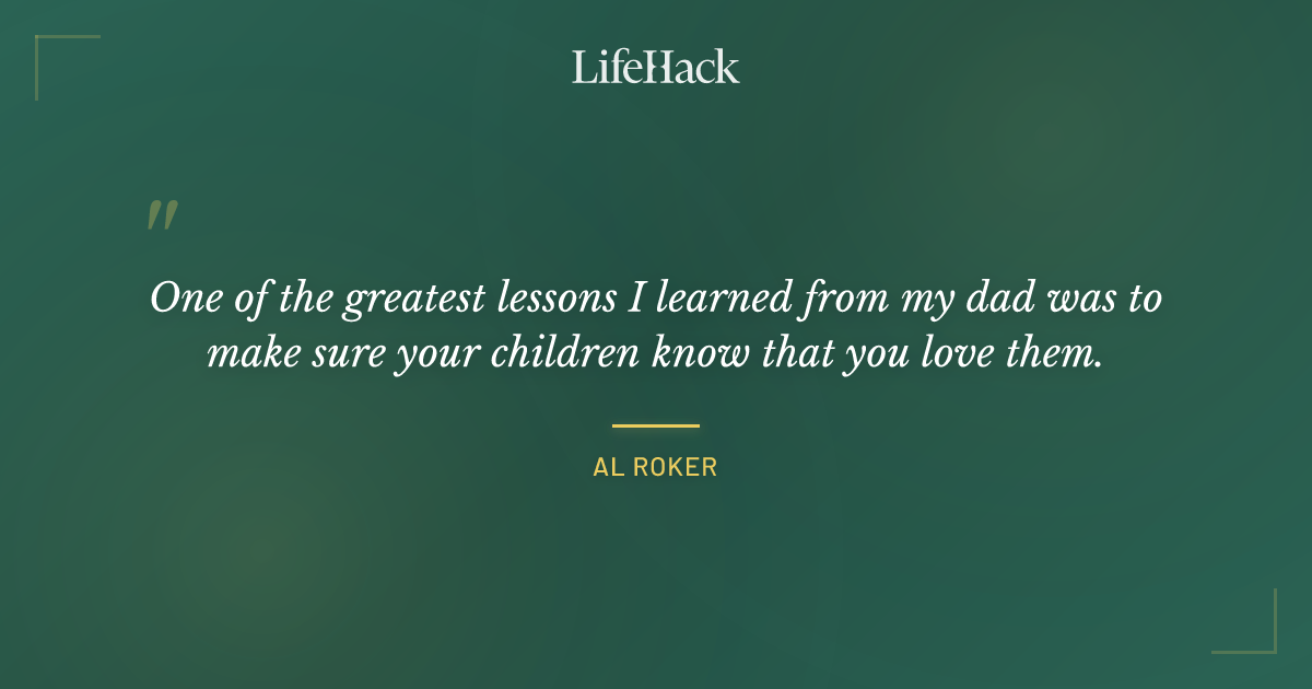 "One of the greatest lessons I learned from my dad ..." - Al Roker ...