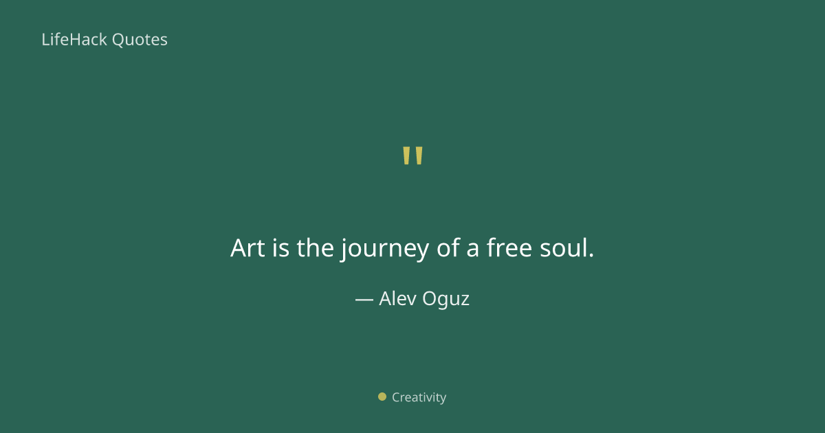 "Art is the journey of a free soul." - Alev Oguz | LifeHack Quotes