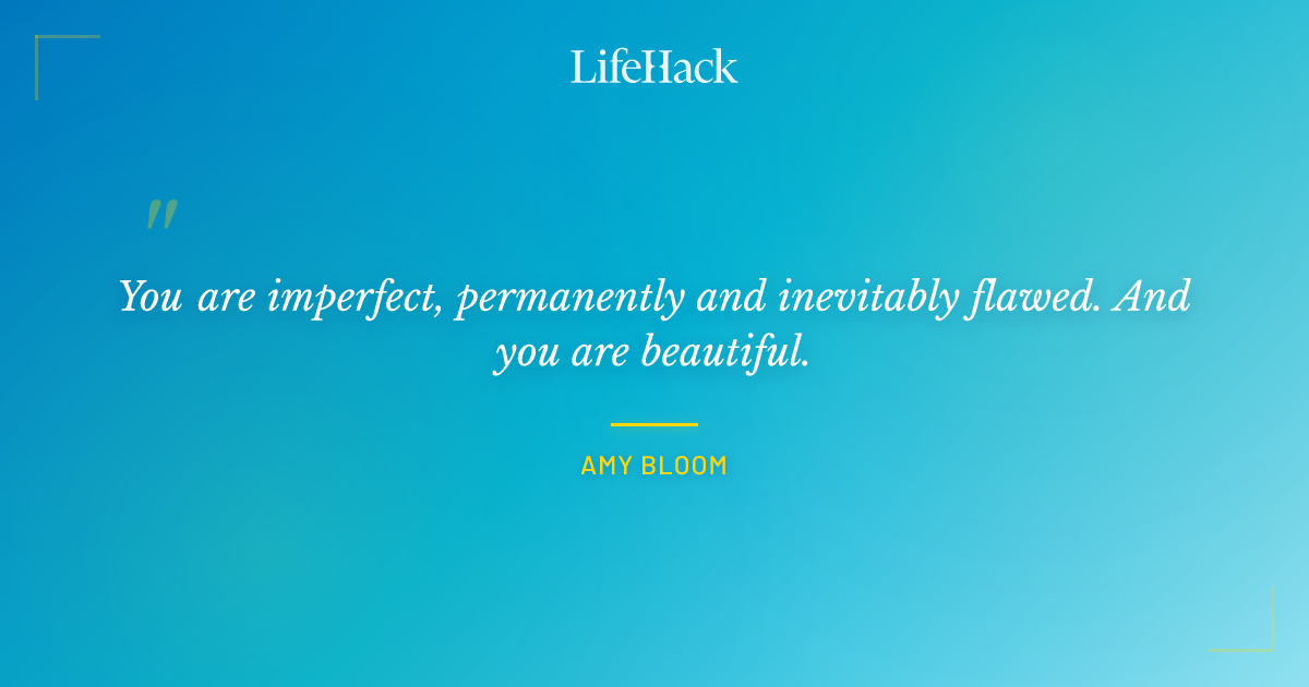 "You are imperfect, permanently and inevitably flaw..." - Amy Bloom ...