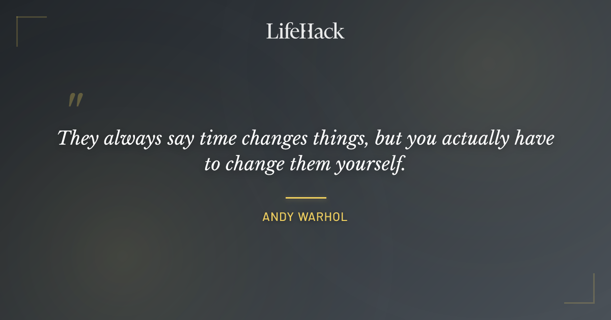 "They always say time changes things, but you actua..." - Andy Warhol ...