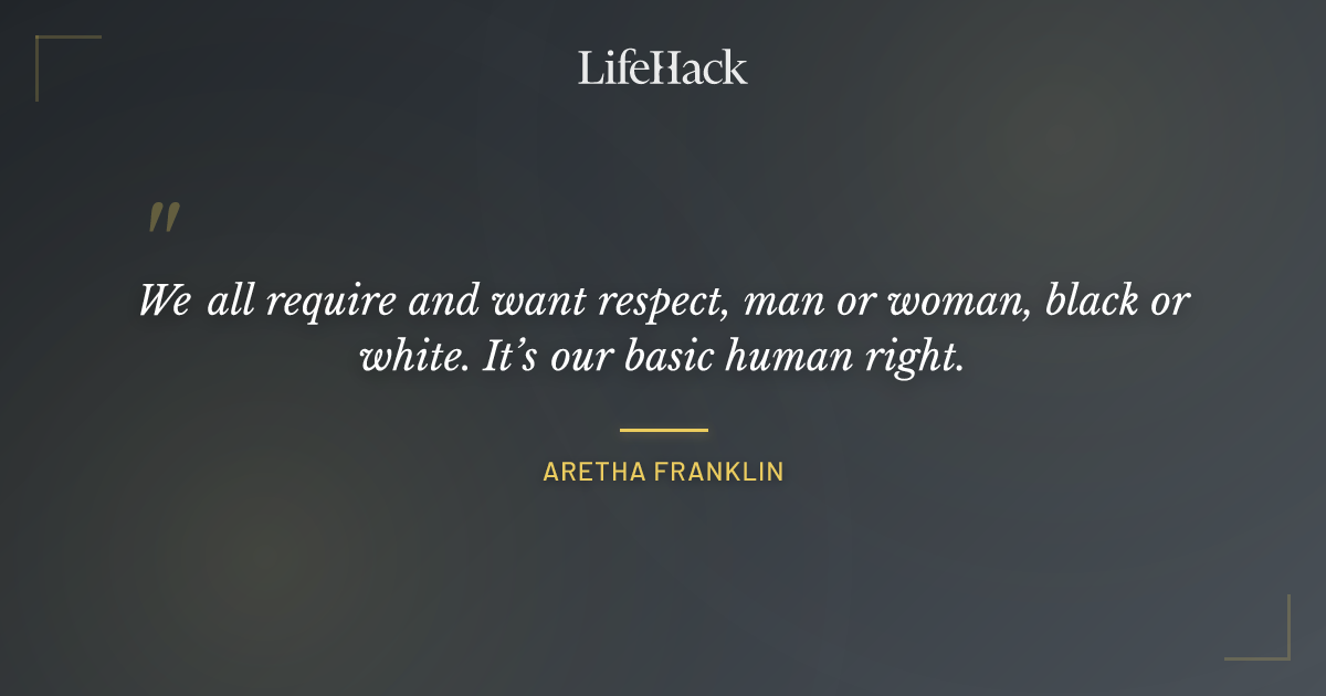 "We all require and want respect, man or woman, bla..." - Aretha ...