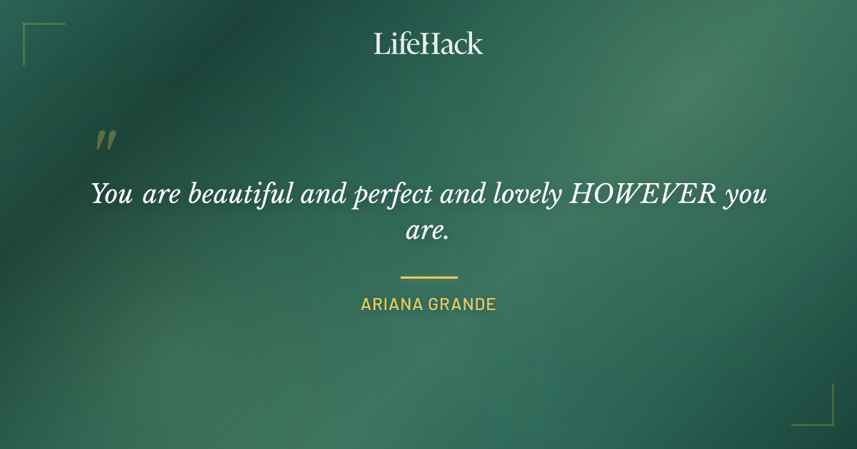 "You are beautiful and perfect and lovely HOWEVER y..." - Ariana Grande ...