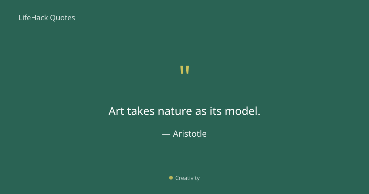 "Art takes nature as its model." - Aristotle | LifeHack Quotes