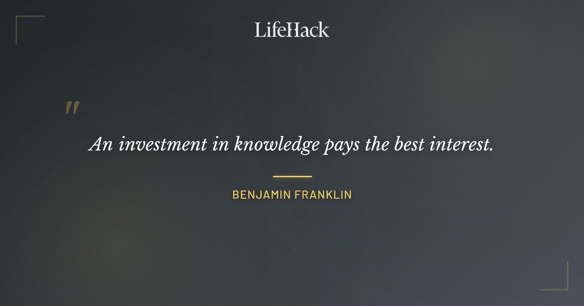 "An investment in knowledge pays the best interest." - Benjamin ...