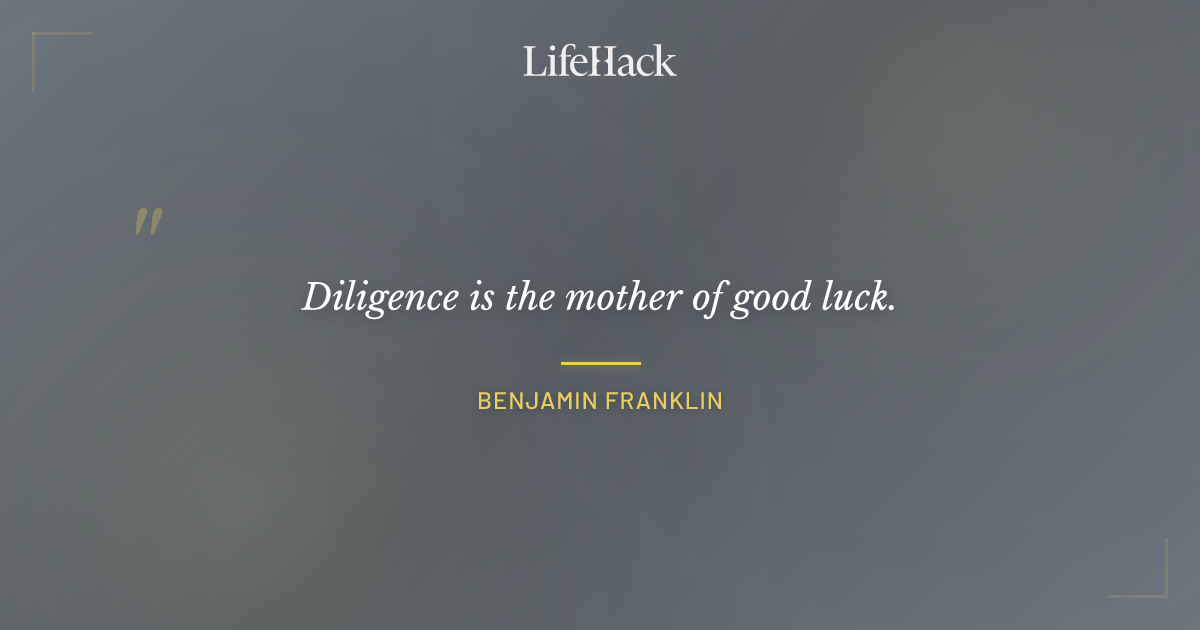 "Diligence is the mother of good luck." - Benjamin Franklin | LifeHack ...