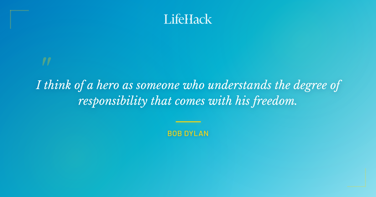 "I think of a hero as someone who understands the d..." - Bob Dylan ...