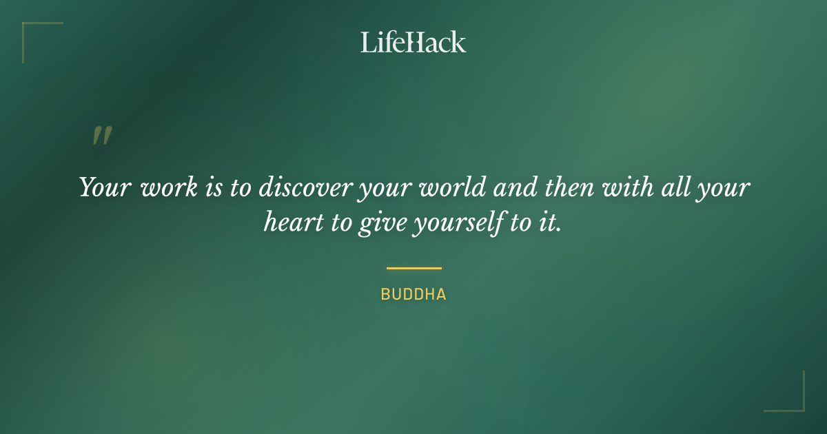 "Your work is to discover your world and then with ..." - Buddha ...