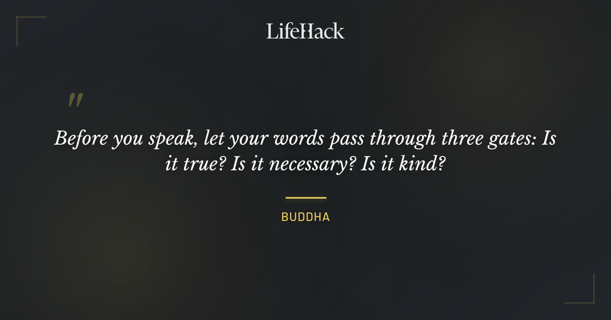 "Before you speak, let your words pass through thre..." - Buddha ...