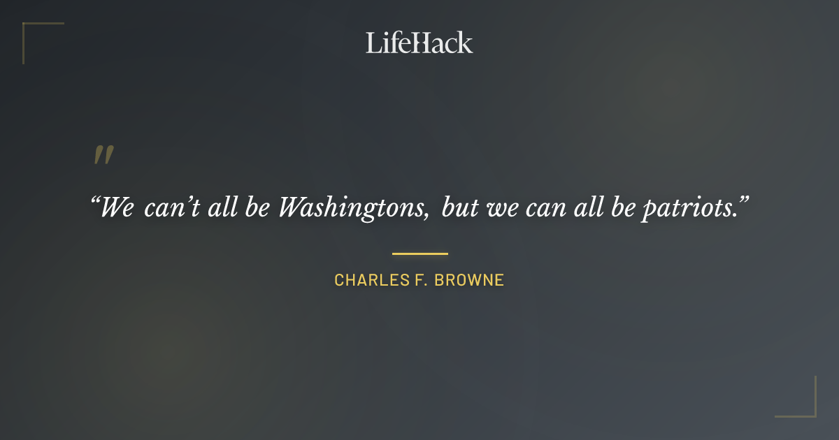 We can’t all be Washingtons, but we can all be pa..." - Charles F ...