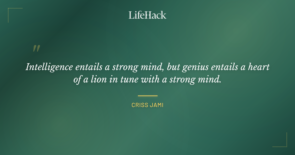 "Intelligence entails a strong mind, but genius ent..." - Criss Jami ...