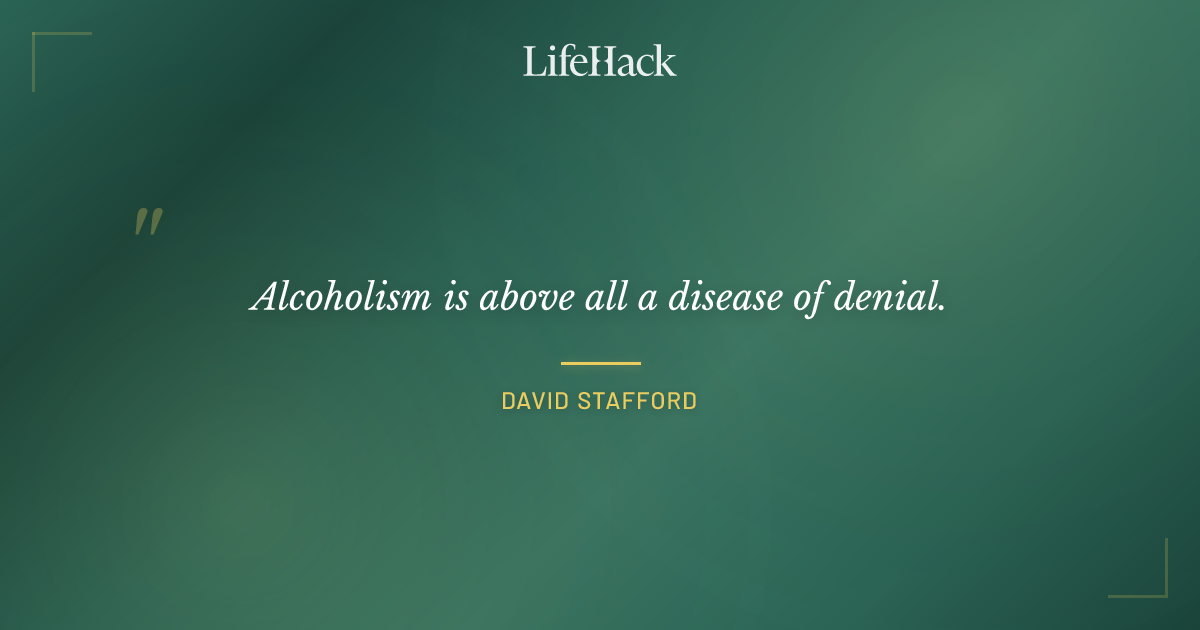 "Alcoholism is above all a disease of denial." - David Stafford ...