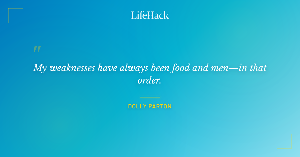 "My weaknesses have always been food and men—in tha..." - Dolly Parton ...