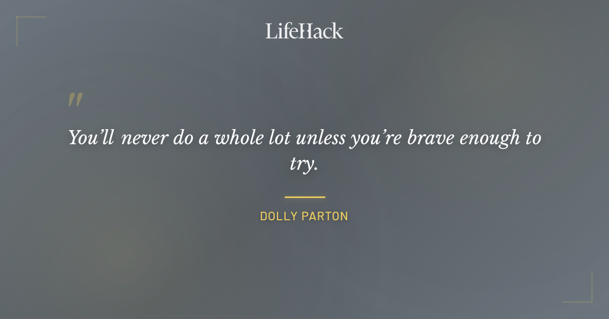 "You’ll never do a whole lot unless you’re brave en..." - Dolly Parton ...
