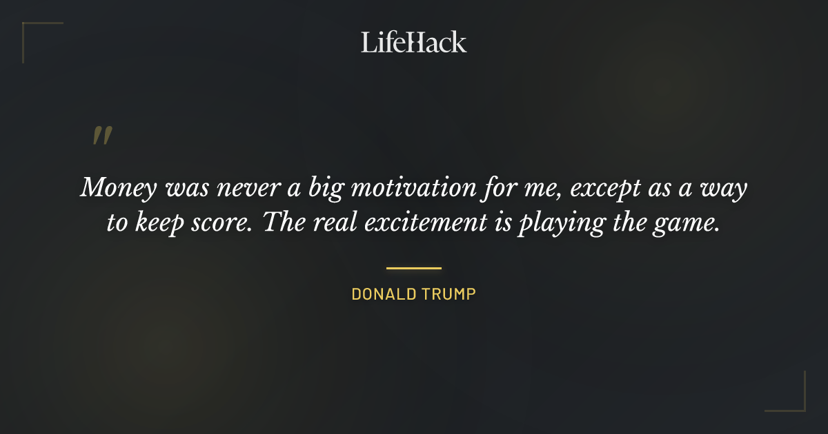 "Money was never a big motivation for me, except as..." - Donald Trump ...