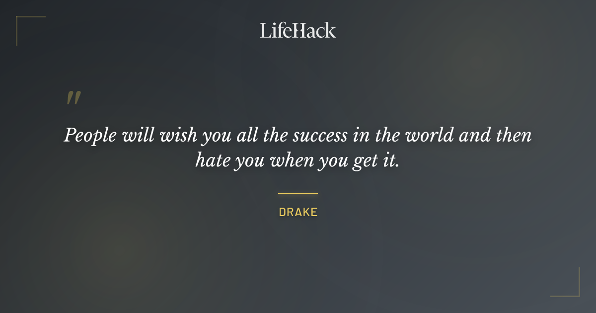 "People will wish you all the success in the world ..." - Drake ...
