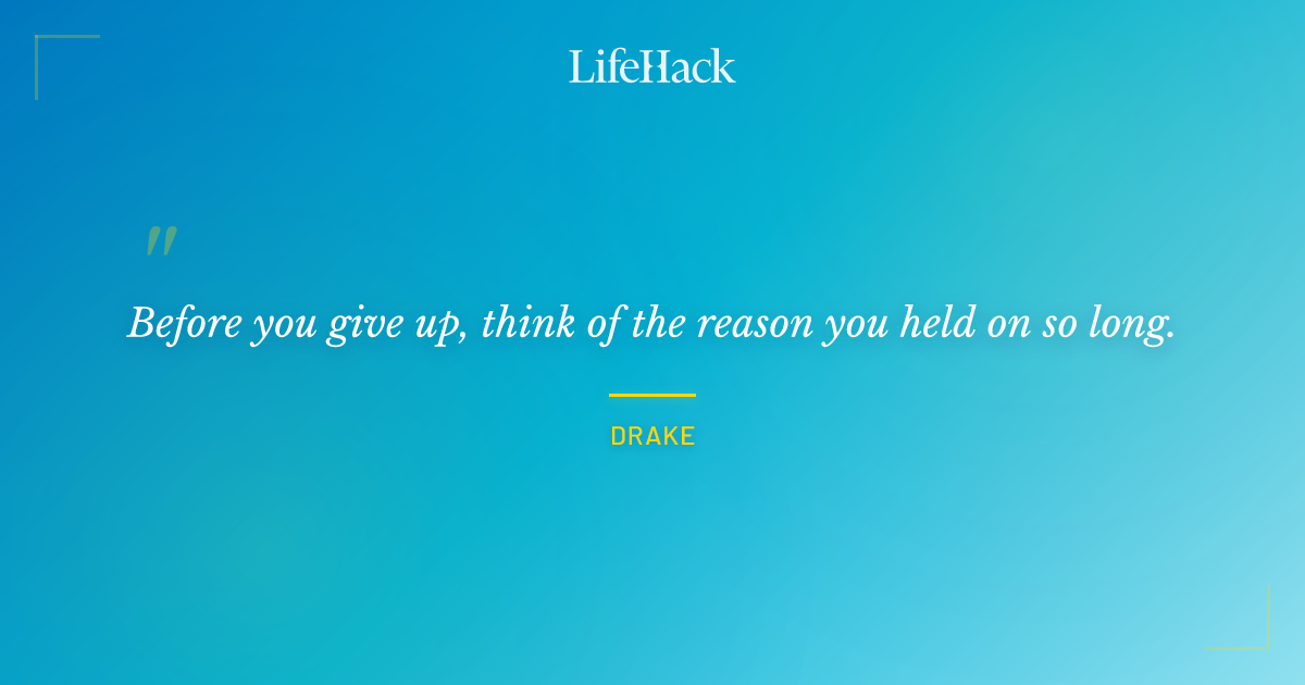 "Before you give up, think of the reason you held o..." - Drake ...