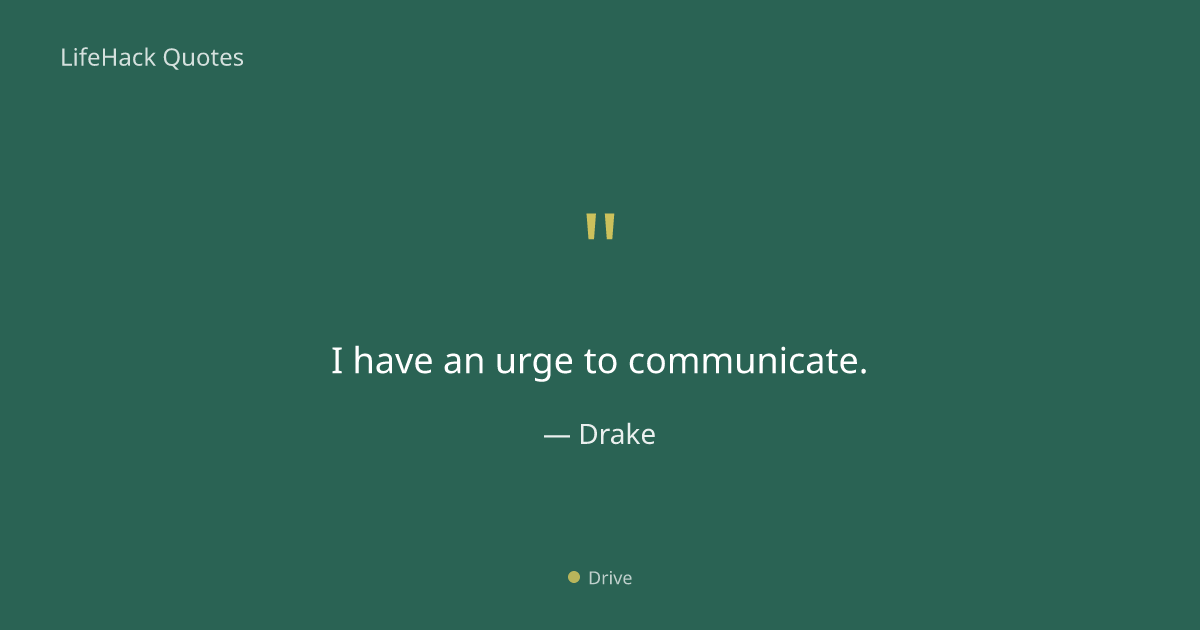 "I have an urge to communicate." - Drake | LifeHack Quotes