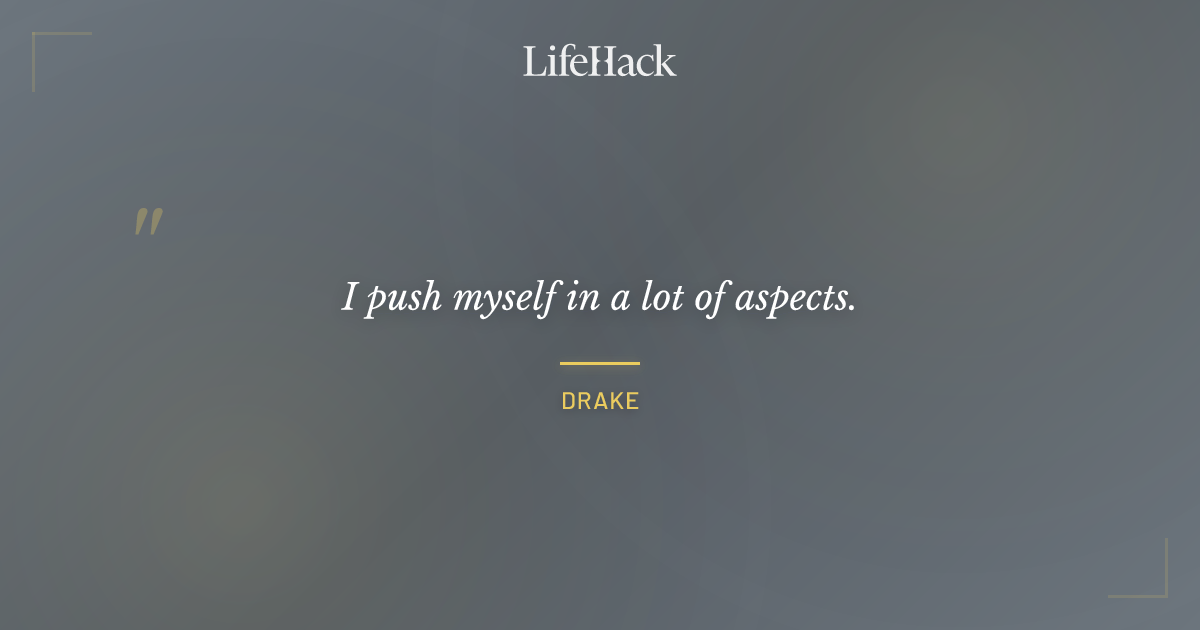 "I push myself in a lot of aspects." - Drake | LifeHack Quotes