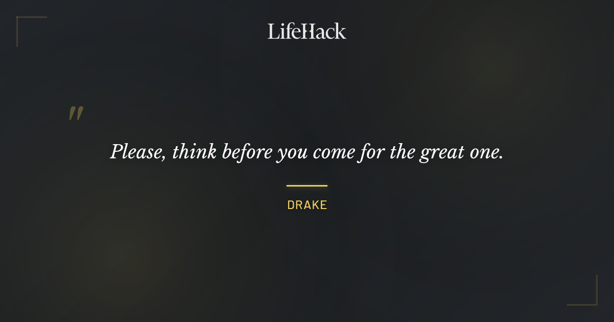 "Please, think before you come for the great one." - Drake | LifeHack ...