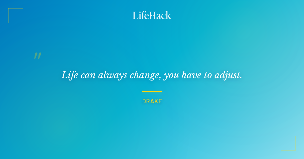 "Life can always change, you have to adjust." - Drake | LifeHack Quotes