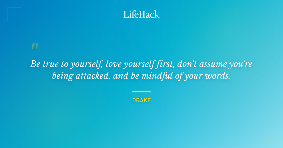 "Be true to yourself, love yourself first, don't as..." - Drake ...