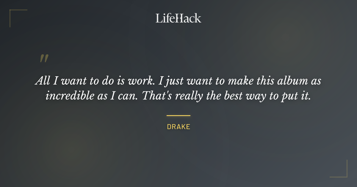 "All I want to do is work. I just want to make this..." - Drake ...