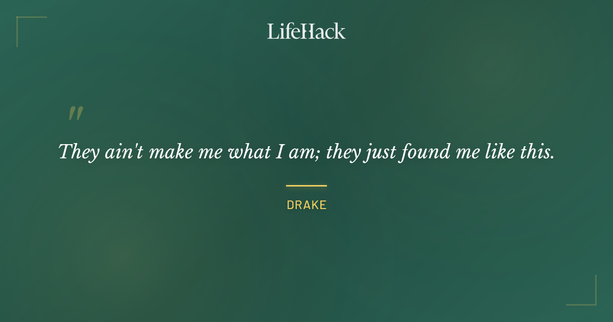 "They ain't make me what I am; they just found me l..." - Drake ...