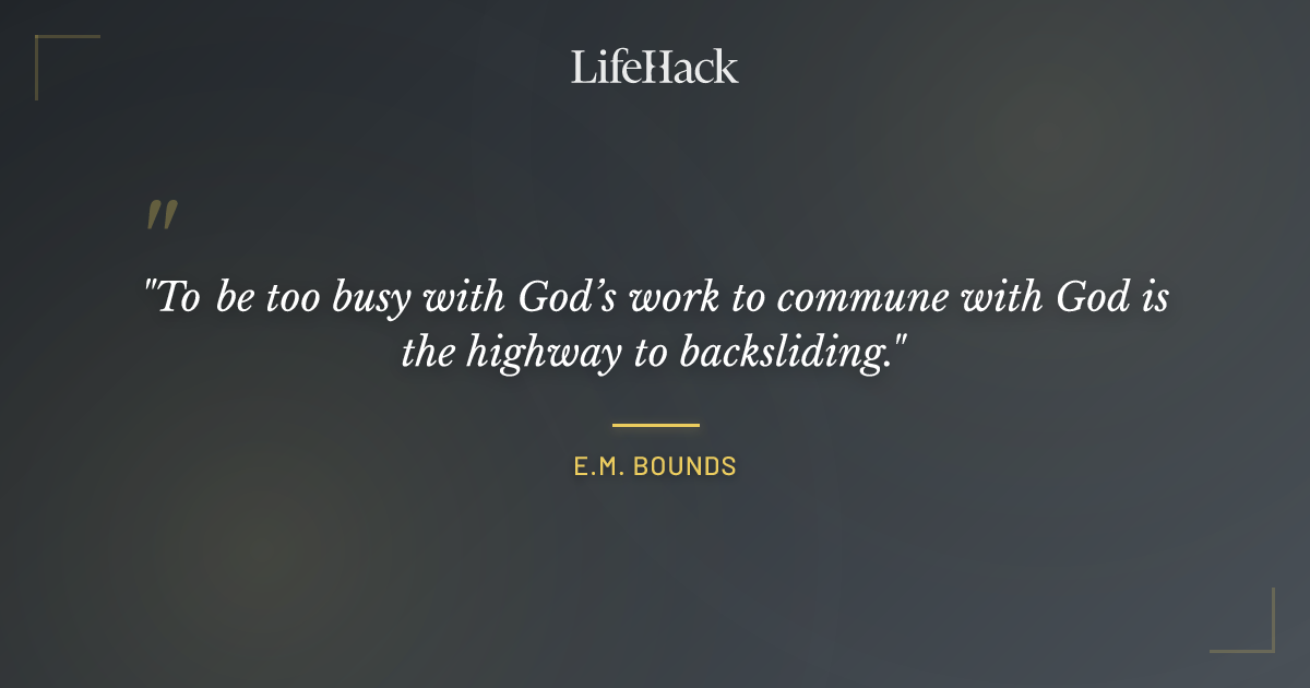 ""To be too busy with God’s work to commune with Go..." - E.M. Bounds ...