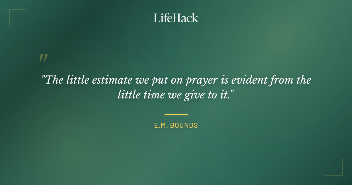 ""The little estimate we put on prayer is evident f..." - E.M. Bounds ...