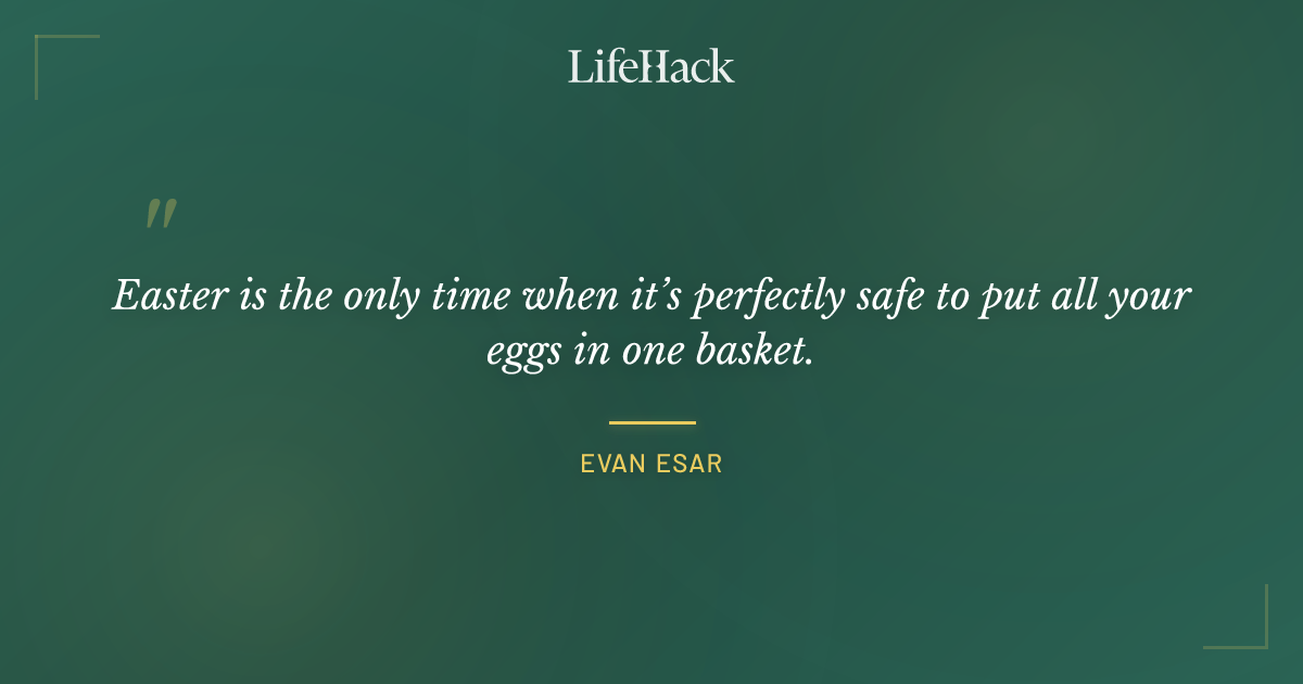 "Easter is the only time when it’s perfectly safe t..." - Evan Esar ...