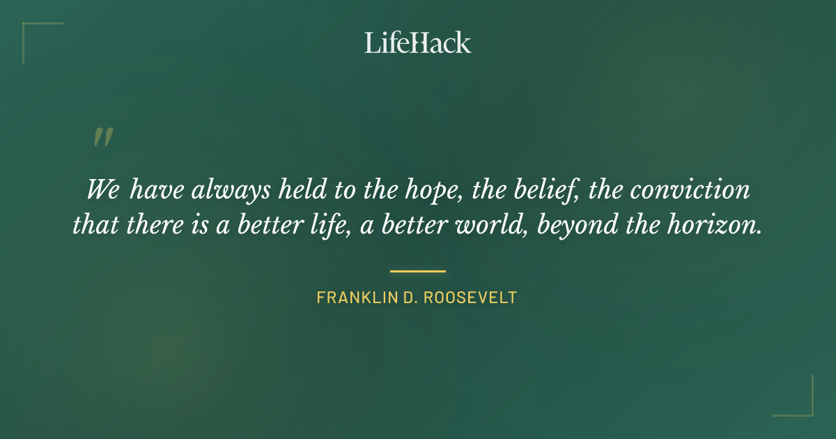 "We have always held to the hope, the belief, the c..." - Franklin D ...