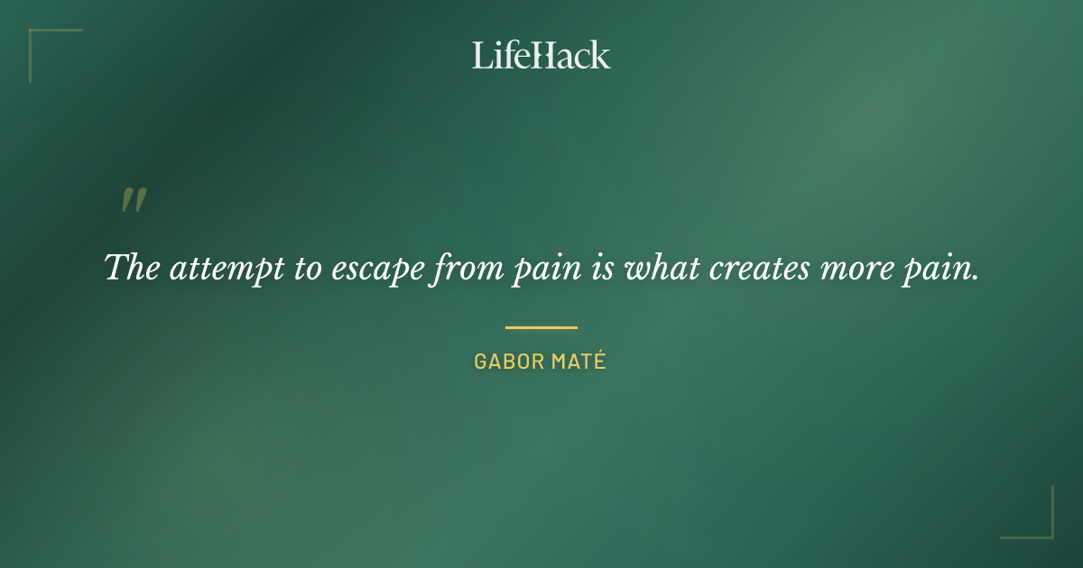 "The attempt to escape from pain is what creates mo..." - Gabor Maté ...