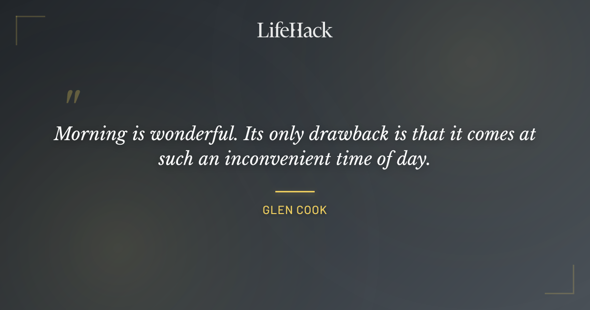"Morning is wonderful. Its only drawback is that it..." - Glen Cook ...