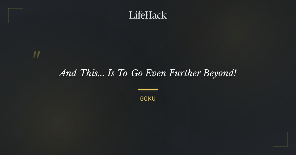 "And This... Is To Go Even Further Beyond!" - Goku | LifeHack Quotes