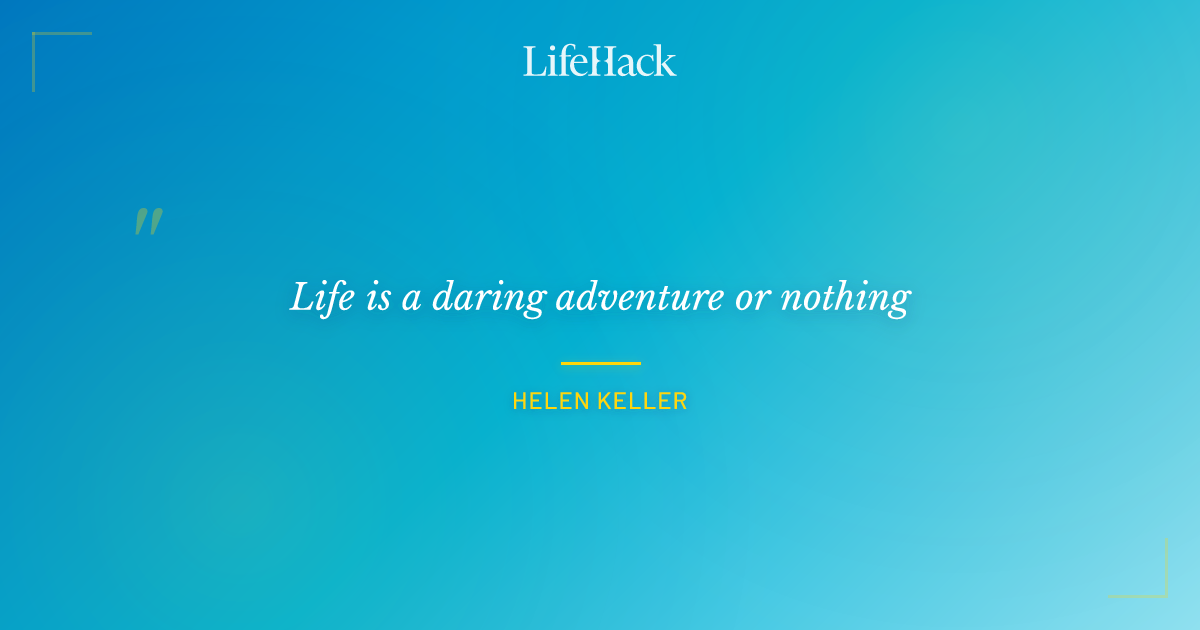 "Life is a daring adventure or nothing" - Helen Keller | LifeHack Quotes