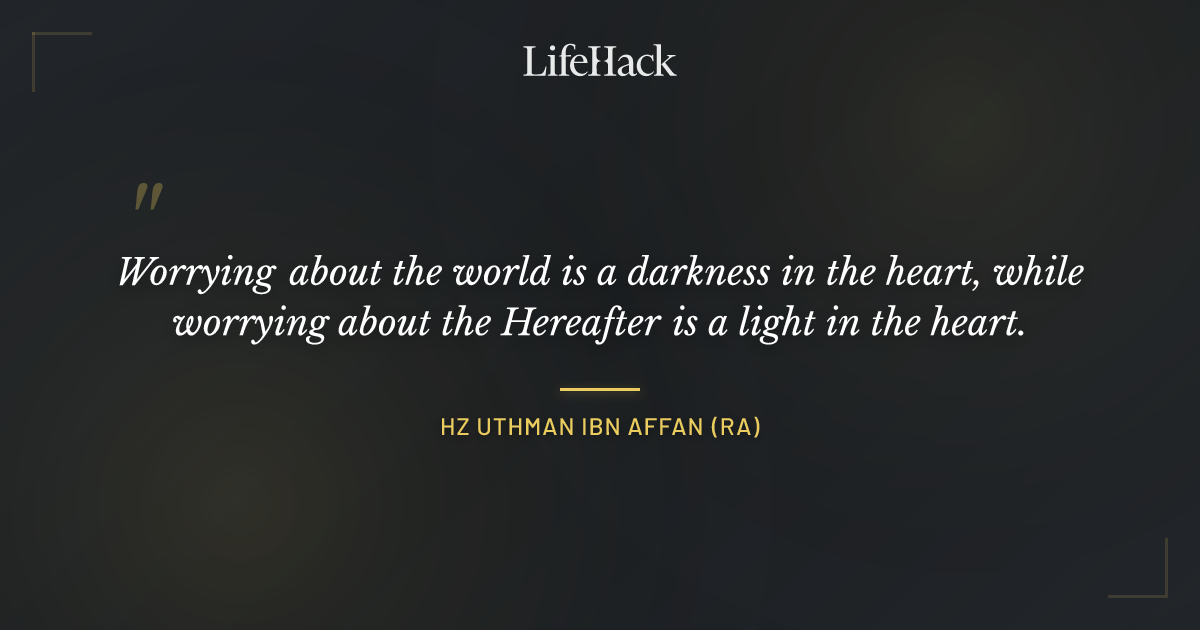 "Worrying about the world is a darkness in the hear..." - Hz Uthman ibn ...