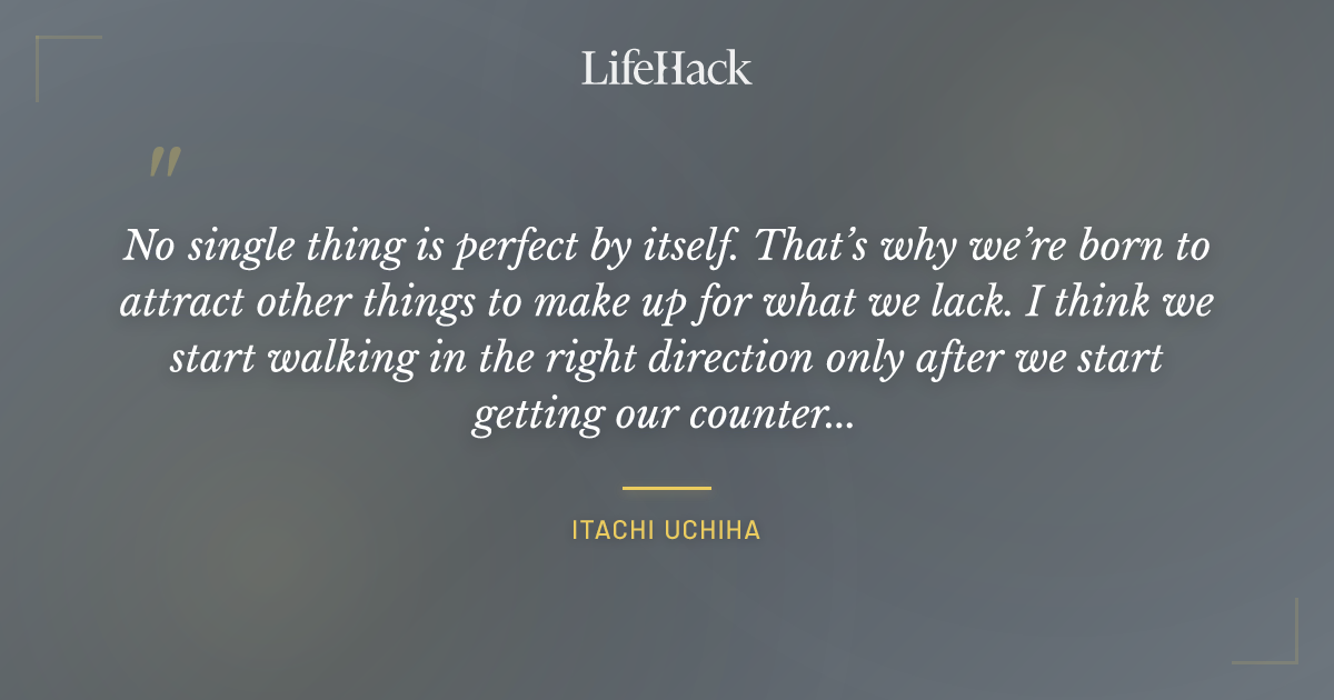"No single thing is perfect by itself. That’s why w..." - Itachi Uchiha ...